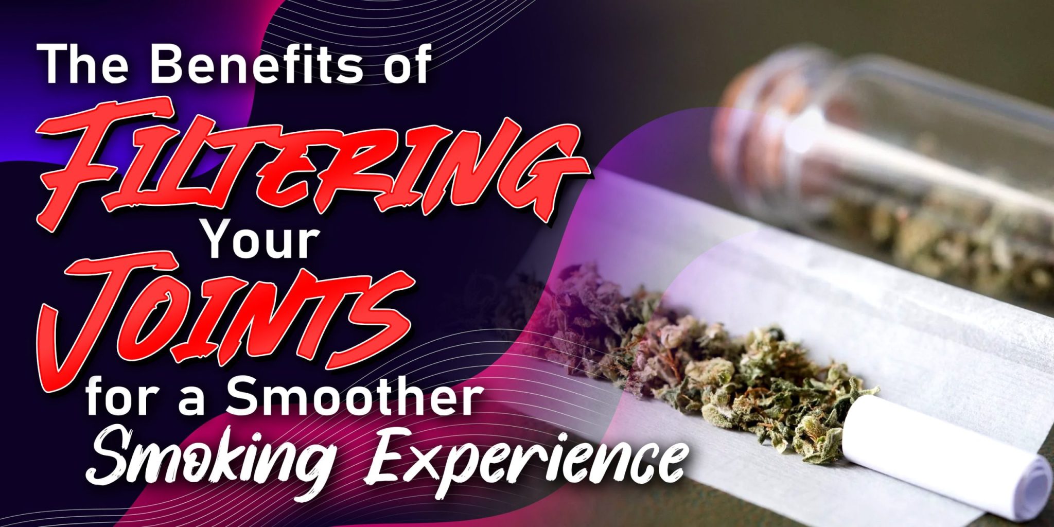 The Benefits of Filtering Your Joints for a Smoother Smoking Experience ...